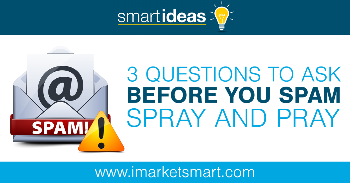 3 questions to ask before you spam, spray and pray - MarketSmart LLC