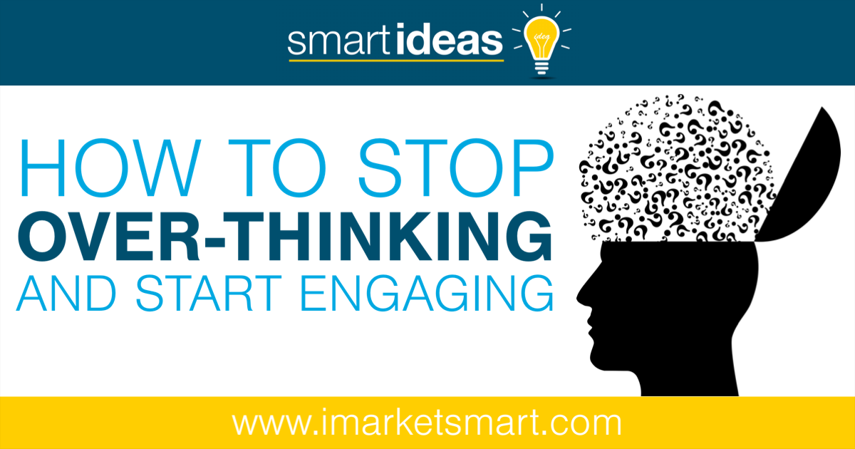 How to stop over-thinking and start engaging - MarketSmart LLC
