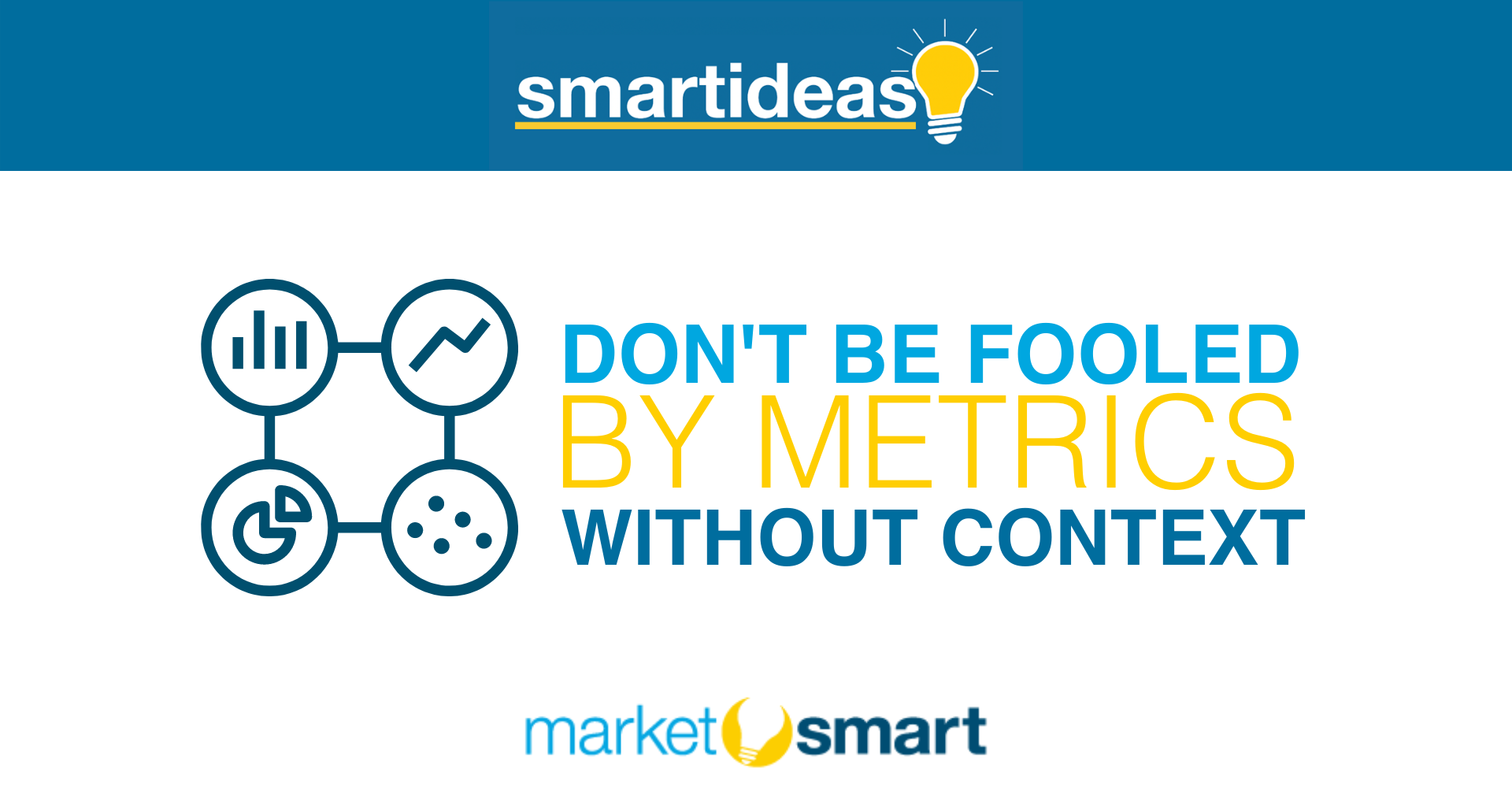 Don't get fooled by metrics without context - MarketSmart LLC