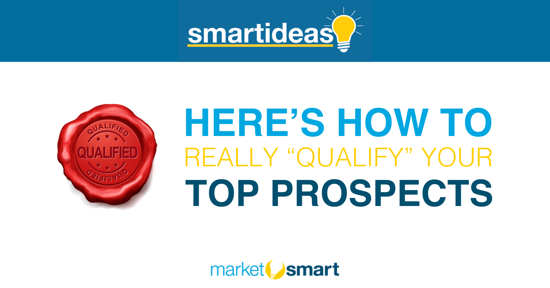 Here's How To Really "Qualify" Your Top Prospects - MarketSmart LLC